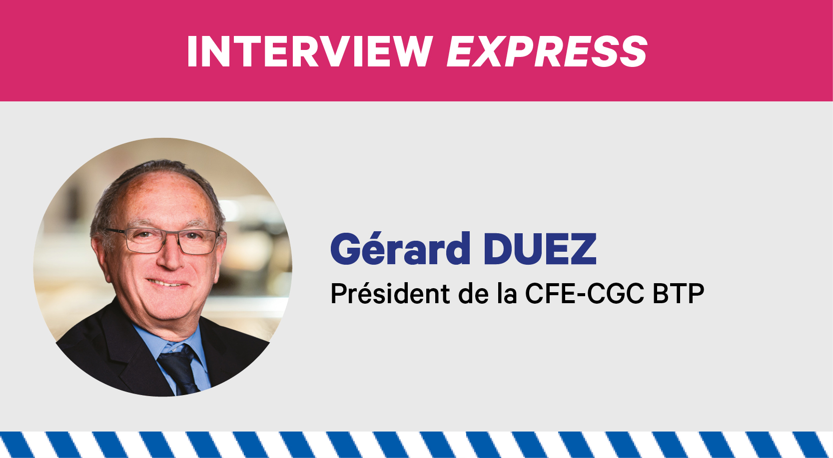 Gérard Duez : « Nous resterons fidèles à notre ADN » - CFE CGC BTP